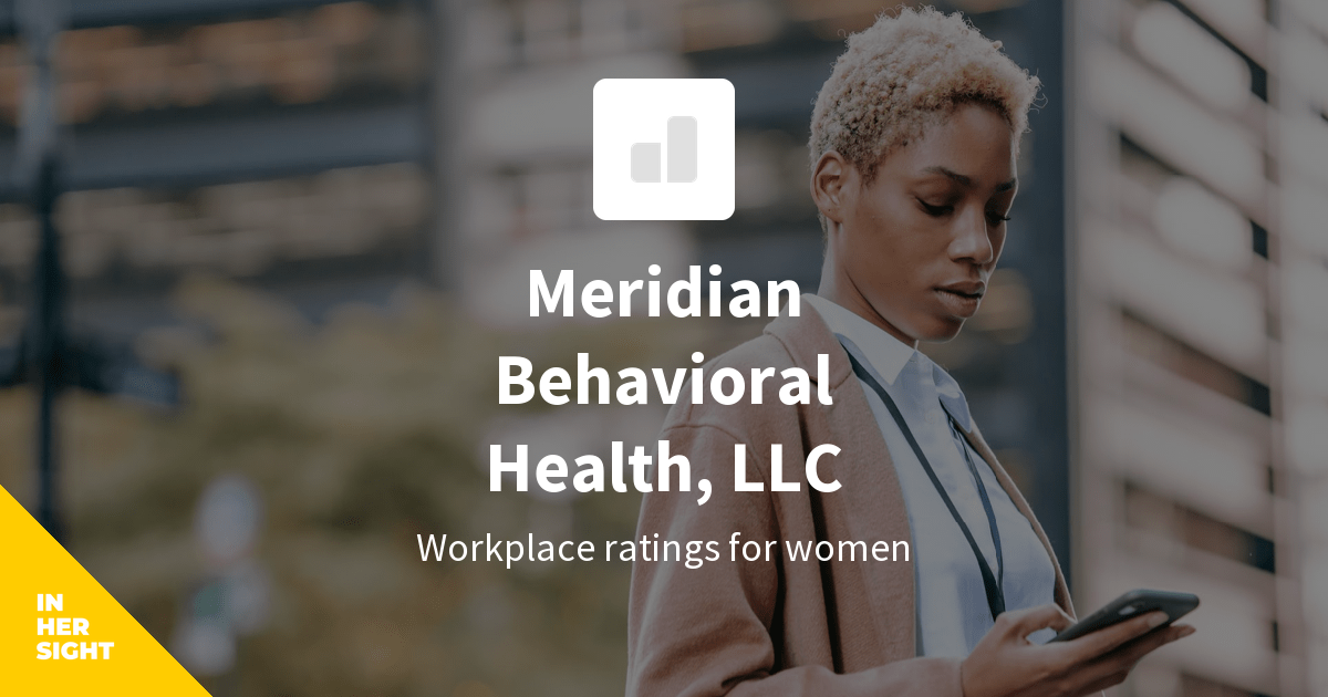Meridian Behavioral Health, LLC Reviews from Women | InHerSight